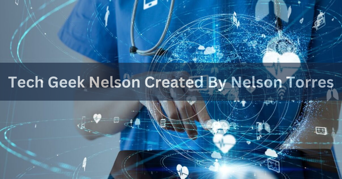 Tech Geek Nelson Created By Nelson Torres - Overview In 2024