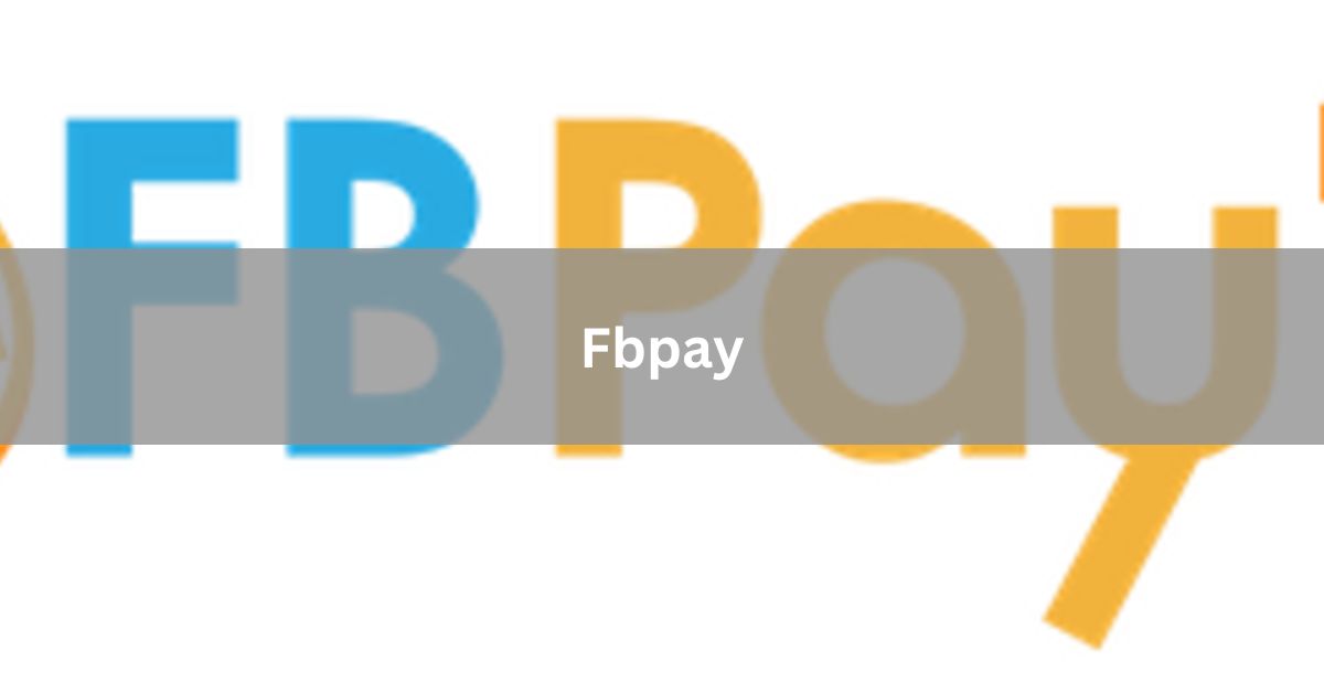 Fbpay - A Complete Overview In 2024!